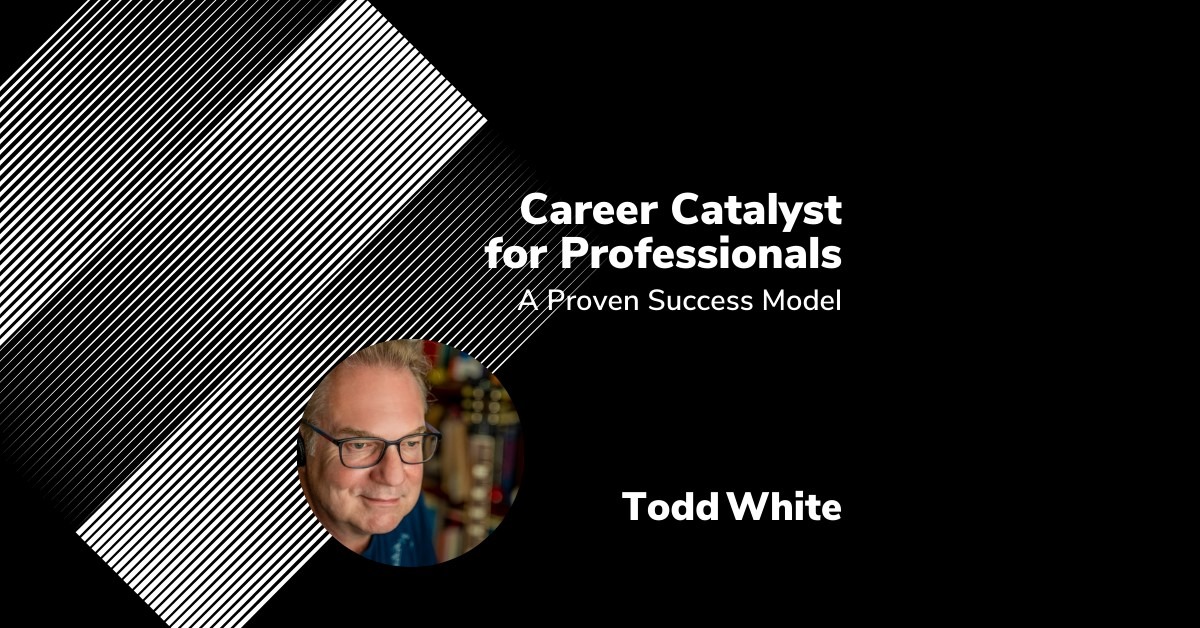 Career Catalyst for Professionals - A Proven Success Model by Todd White on Maven